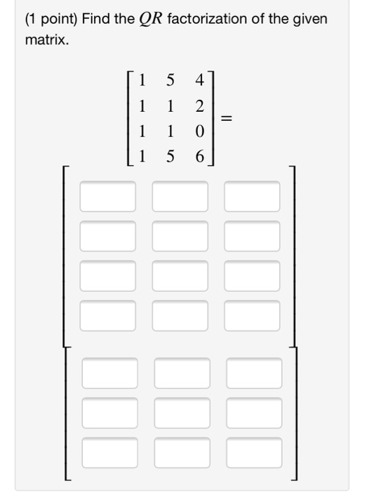 Solved (1 point) Find the QR factorization of the given | Chegg.com