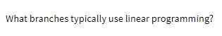 Solved What branches typically use linear programming? | Chegg.com