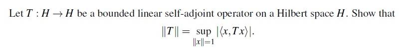 Solved Let T: H+H be a bounded linear self-adjoint operator | Chegg.com