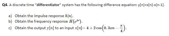 Solved Q4. A discrete time "differentiator" system has the | Chegg.com