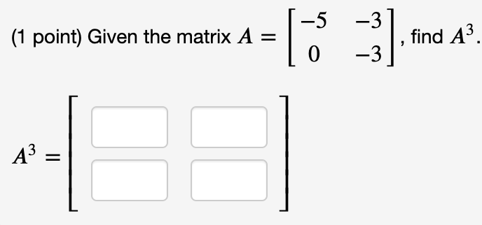 Solved (1 point) Given the matrix A [ -5 -3 0 -3 find A?. A3 | Chegg.com