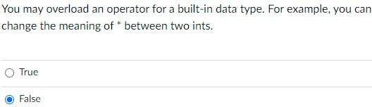 Solved You may overload an operator for a built-in data | Chegg.com