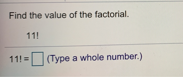 Solved Find the value of the factorial. 11(Type a whole | Chegg.com