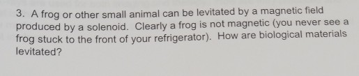 Solved 3. A frog or other small animal can be levitated by a | Chegg.com