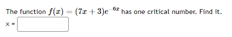 Solved The function f(x)=(7x+3)e−6x has one critical number. | Chegg.com