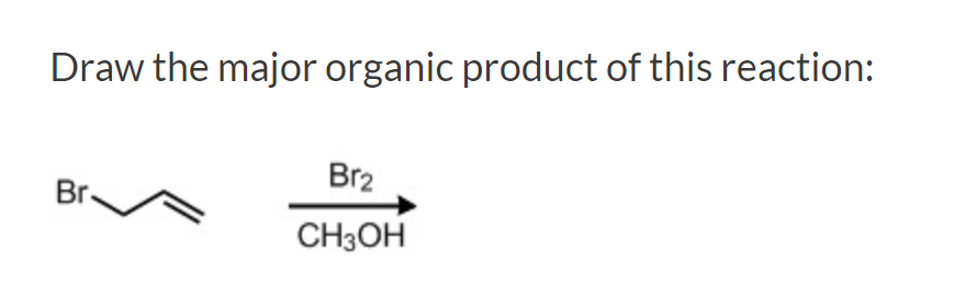 Solved Draw the major organic product of this reaction: Br2 | Chegg.com