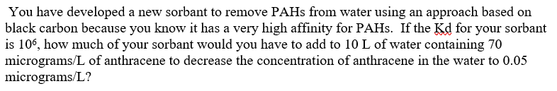 Solved You have developed a new sorbant to remove PAHs from | Chegg.com