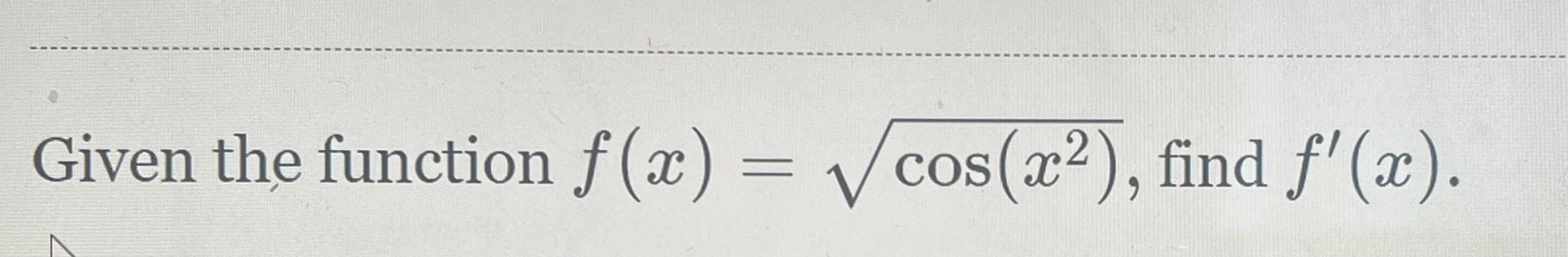 Solved Given the function f(x)=cos(x2), find f′(x). | Chegg.com