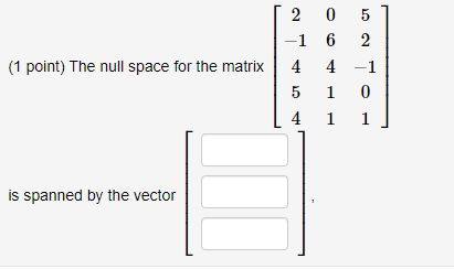 Solved (1 point) The null space for the matrix 2 0 -1 6 4 4 | Chegg.com