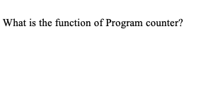 Solved What is the function of Program counter? | Chegg.com