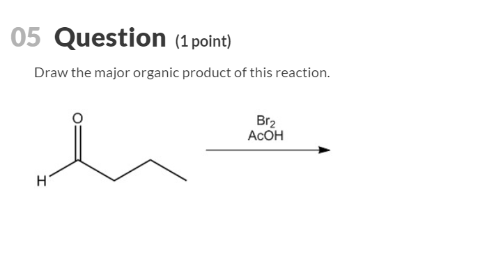 Solved 05 Question (1 point) Draw the major organic product | Chegg.com