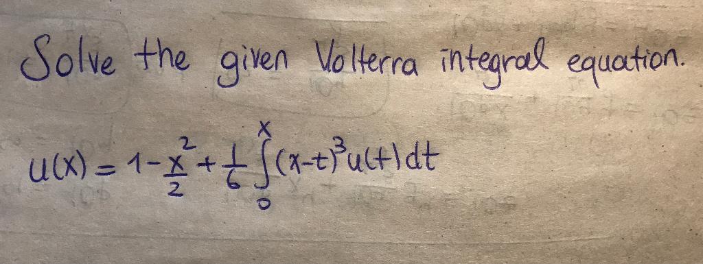 Solved Solve the given Volterra integral equation. Х U(X) = | Chegg.com