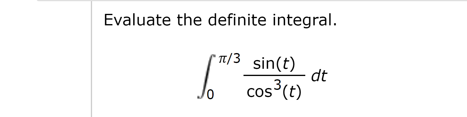 Solved Evaluate the definite integral. ∫0π/3cos3(t)sin(t)dt | Chegg.com
