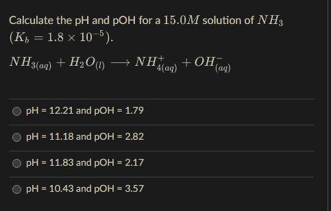 Solved Calculate the pH and pOH for a 15.0M solution of NH3 | Chegg.com