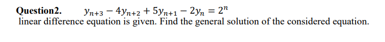 Solved Question2. Yn+34Yn+2 + 5yn+1 - 2yn = 2n linear | Chegg.com