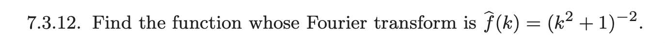 Solved 7.3.12. Find the function whose Fourier transform is | Chegg.com