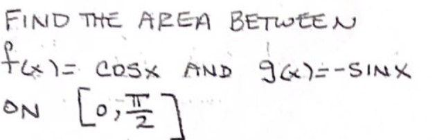 Solved FIND THE AREA BETWEEN f(x)=cosx AND g(x)=−sinx ON | Chegg.com