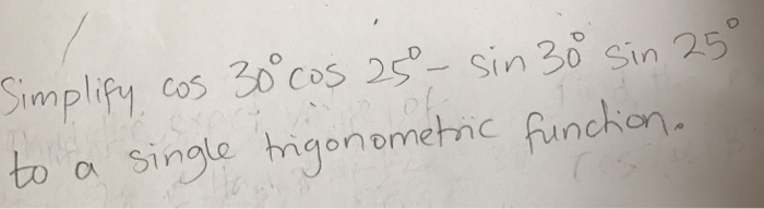 Solved Simplify cos 30 degree cos 25 degree - sin 30 degree | Chegg.com
