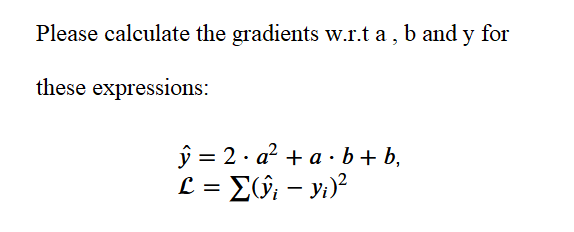 Solved Please calculate the gradients w.r.t a, b and y for | Chegg.com