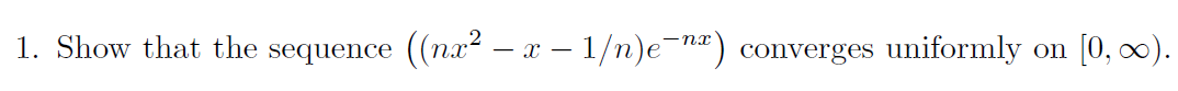 Solved 1. Show that the sequence ((nx2−x−1/n)e−nx) converges | Chegg.com