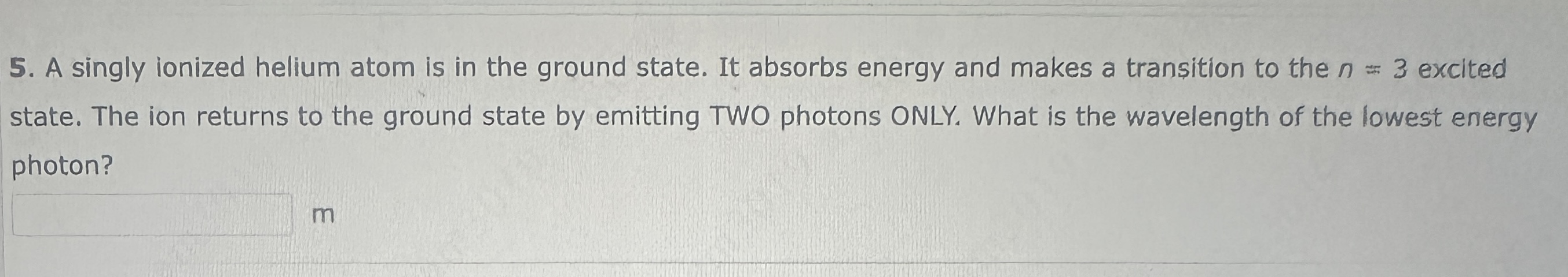 Solved 5. A singly ionized helium atom is in the ground | Chegg.com