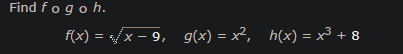 Solved Find f∘g∘h. f(x)=x−9,g(x)=x2,h(x)=x3+8 | Chegg.com
