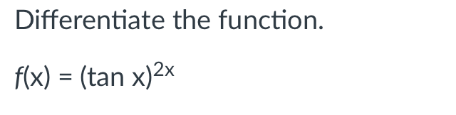 Solved Differentiate the function. f(x)=(tanx)2x | Chegg.com