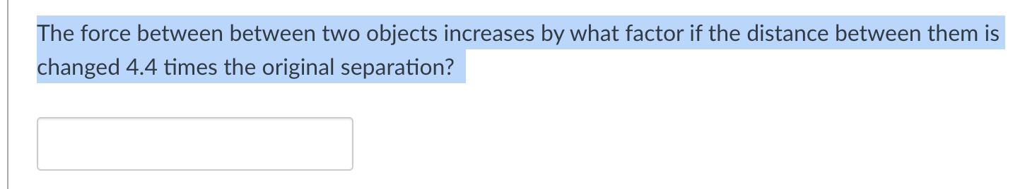 Solved The force between between two objects increases by | Chegg.com