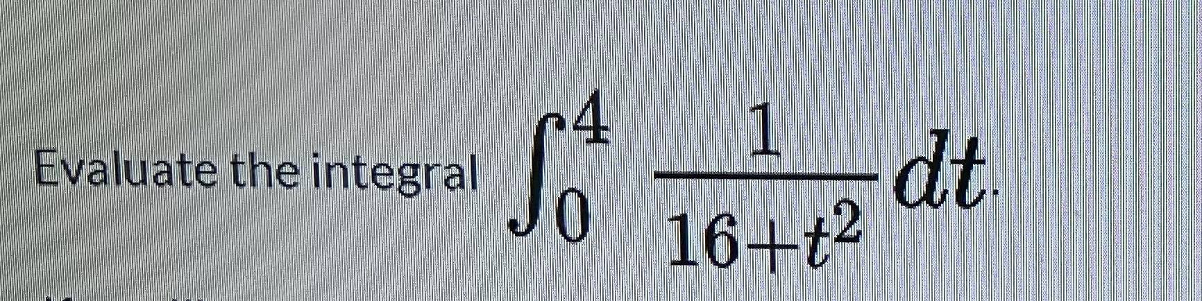 Solved 4 1 Evaluate the integral JO dt 16+t2 | Chegg.com
