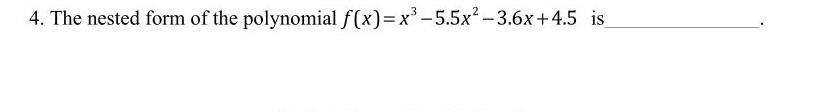 Solved 4. The nested form of the polynomial f(x)=x? -5.5x² – | Chegg.com