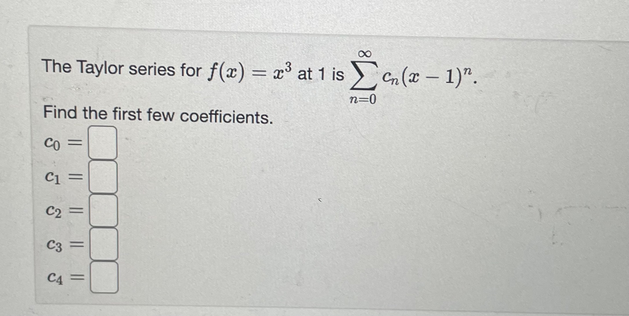 Solved The Taylor series for f(x)=x3 at 1 is ∑n=0∞cn(x−1)n. | Chegg.com
