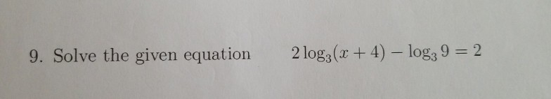 Solved 9. Solve the given equation 2log3 (x + 4) log3 9 2 | Chegg.com