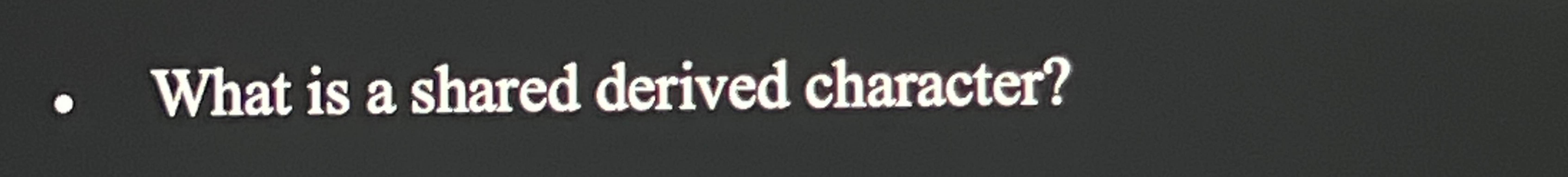 Solved What is a shared derived character? | Chegg.com