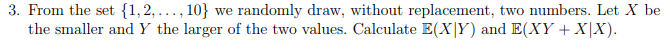 Solved 3. From the set 1,2,.. 10 we randomly draw, without | Chegg.com