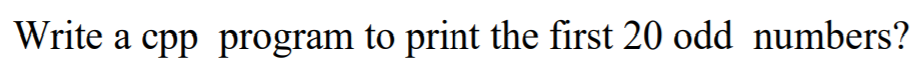 Solved Write a cpp program to print the first 20 odd | Chegg.com