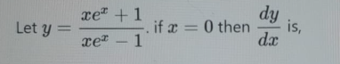 Solved y=xex−1xex+1. if x=0 then dxdy | Chegg.com
