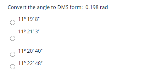 Solved Convert the angle to DMS form: 0.198 rad 11° 19' 8" | Chegg.com