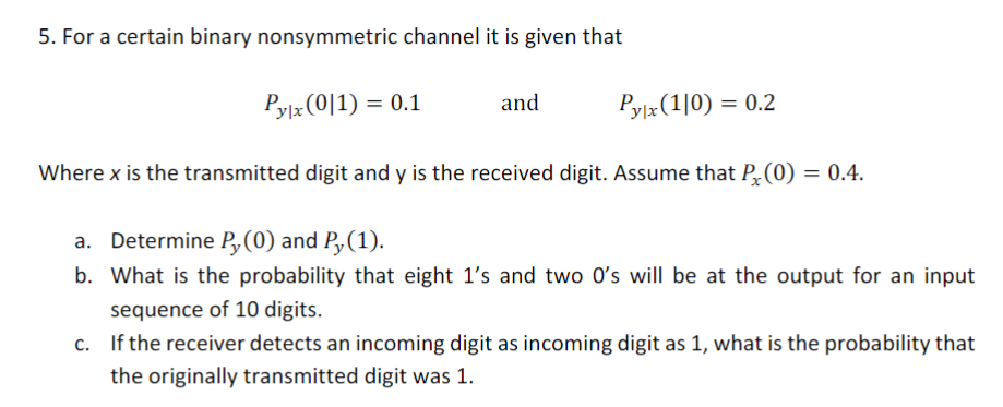 Solved 5. For a certain binary nonsymmetric channel it is | Chegg.com