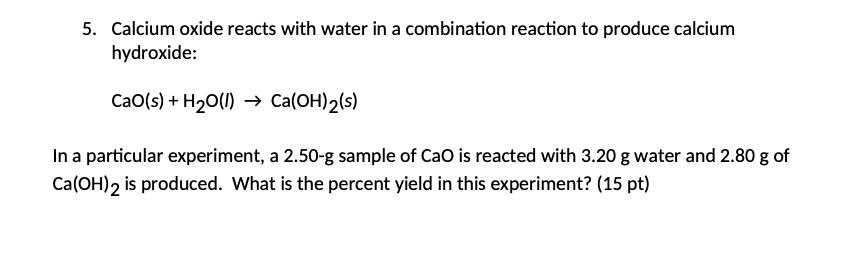 Solved 5. Calcium oxide reacts with water in a combination | Chegg.com