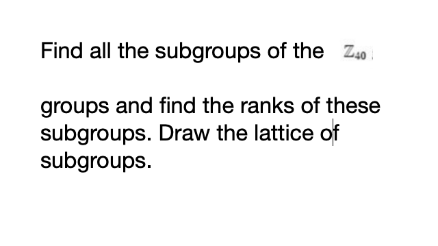 Solved Find all the subgroups of the Z40 groups and find the | Chegg.com