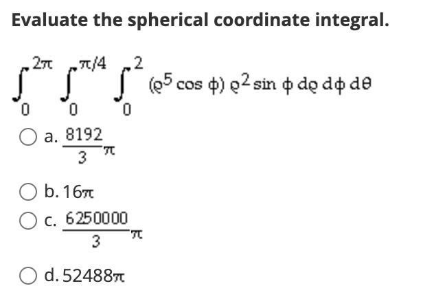 Solved Evaluate the spherical coordinate integral. | Chegg.com
