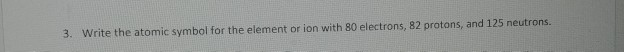 Solved Write the atomic symbol for the element or ion with | Chegg.com