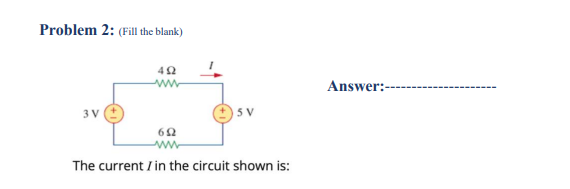Solved Problem 2: (Fill the blank) Answer: The current I in | Chegg.com