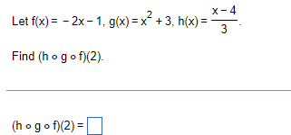 Solved Let f(x)=−2x−1,g(x)=x2+3,h(x)=3x−4. Find (h∘g∘f)(2). | Chegg.com