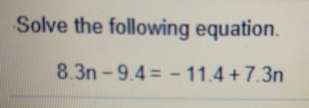 Solved Solve the following equation. 8.3n -9.4 = - 11.4 | Chegg.com
