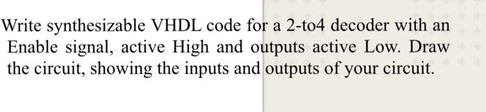 Solved Write synthesizable VHDL code for a 2-to4 decoder | Chegg.com
