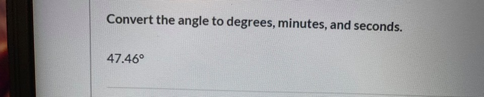 Solved Convert the angle to degrees, minutes, and seconds. | Chegg.com