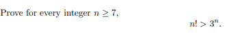 Solved Prove for every integer n≥7, n!>3n | Chegg.com