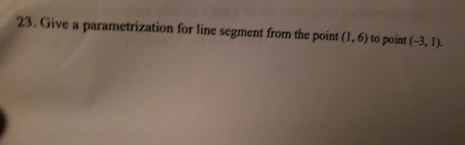 Solved 23. Give a parametrization for line segment from the | Chegg.com