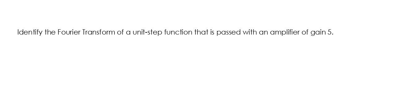 Solved Identify the Fourier Transform of a unit-step | Chegg.com